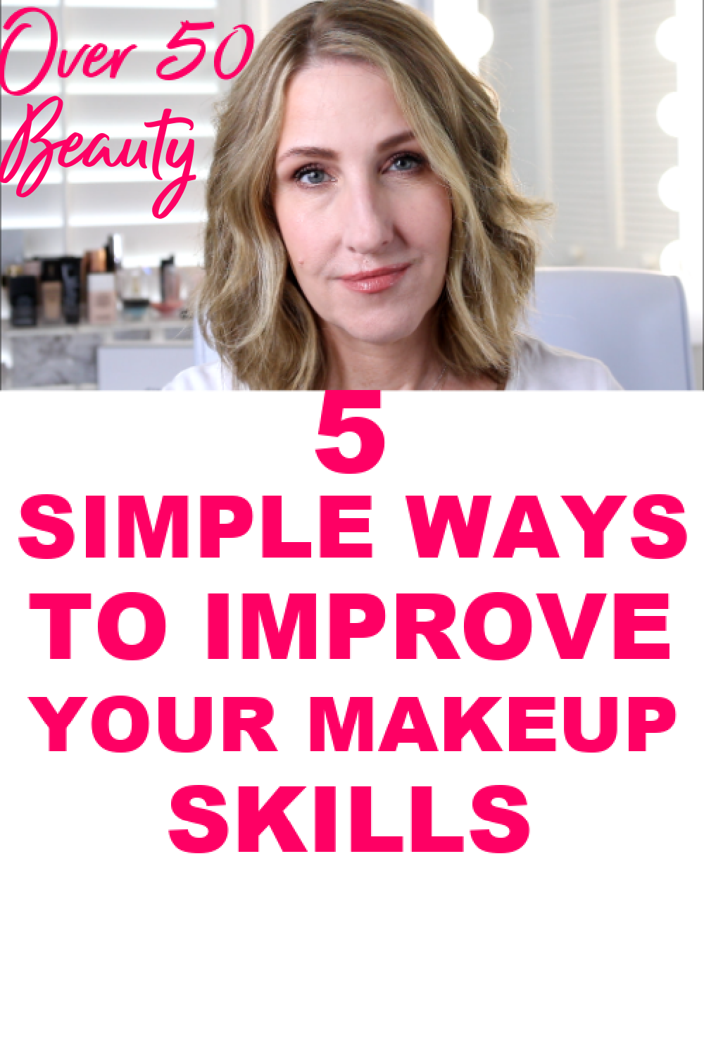 5 SIMPLE WAYS TO IMPROVE YOUR MAKEUP SKILLS - MAKEUP FOR MATURE SKIN